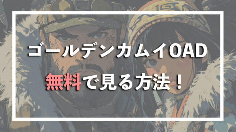 【合法】ゴールデンカムイOAD（OVA）を無料で見る方法！魅力や評判についても紹介 | アニみるナビ